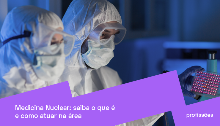 Medicina Nuclear: saiba o que é e como atuar na área | PRAVALER